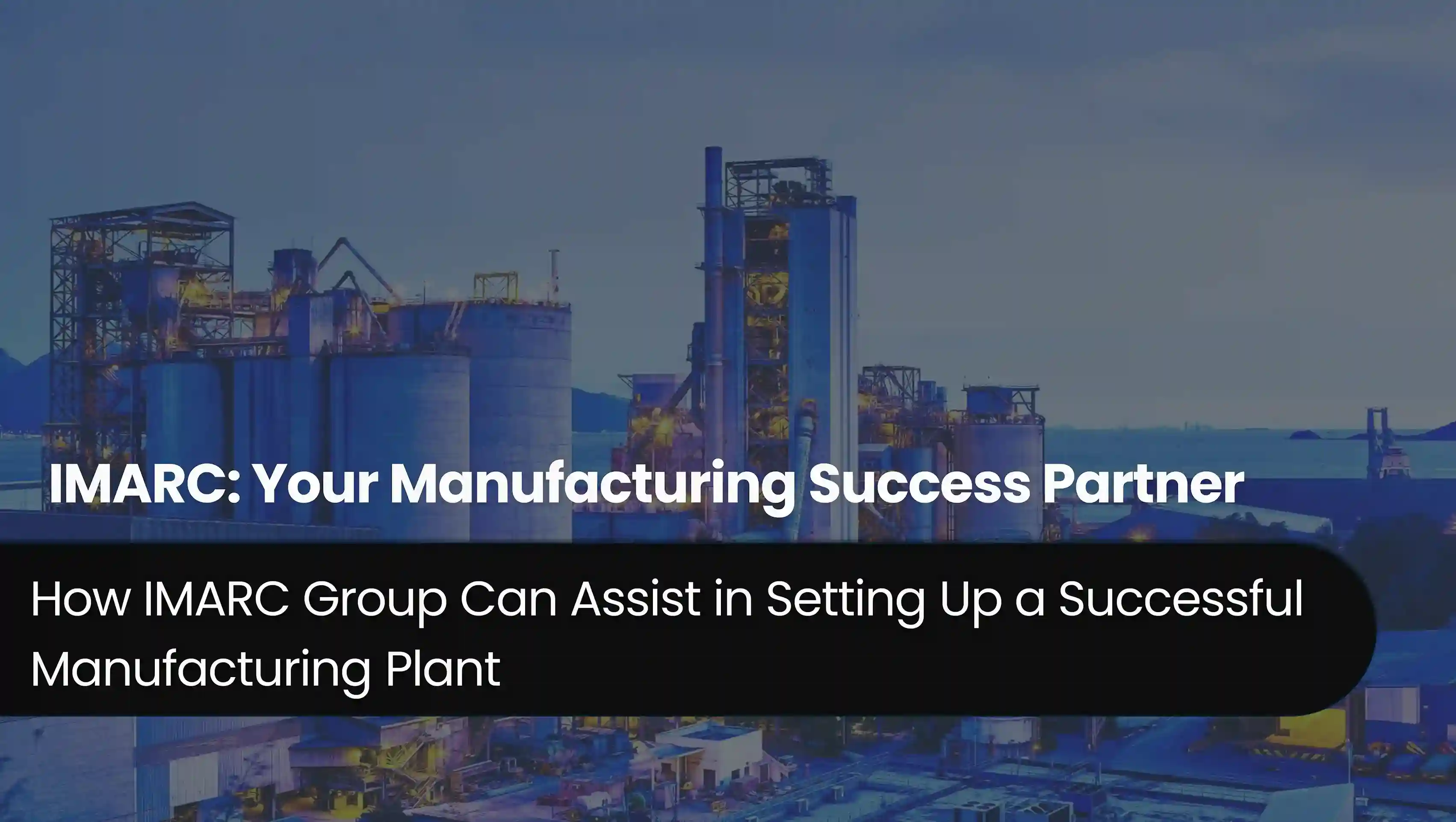 How IMARC Group Can Assist in Setting Up a Successful Manufacturing Plant